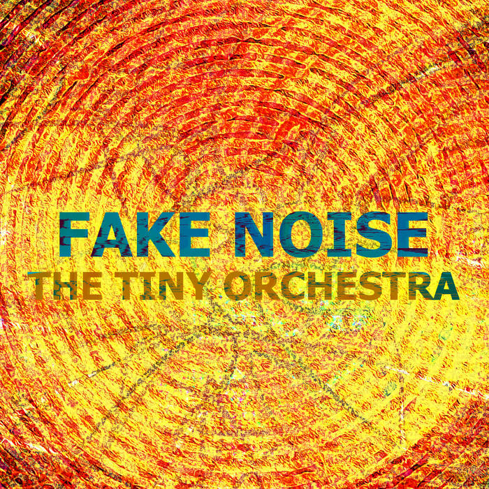 Fake Noise | The Tiny Orchestra