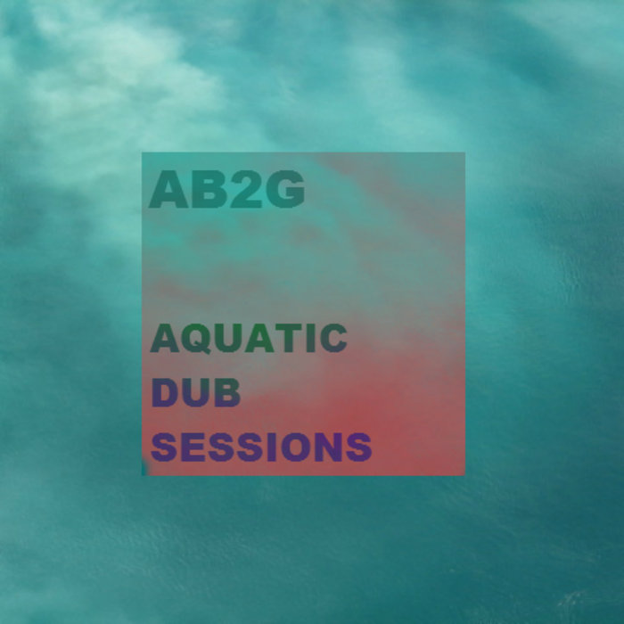 Aquatic Dub Sessions | AB2G