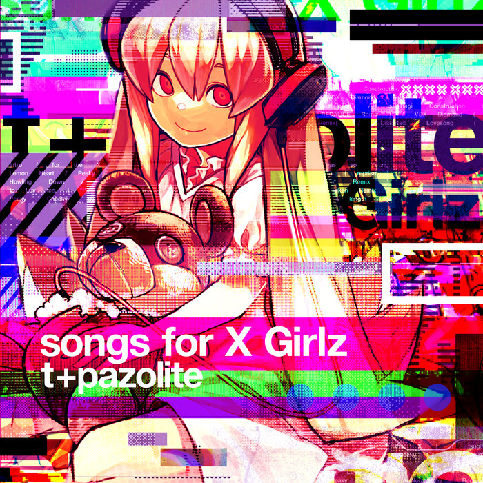 songs for X Girlz | t+pazolite | HARDCORE TANO*C