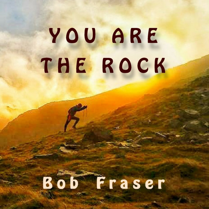 You Are The Rock | Bob Fraser (7 tracks) | Bob Fraser