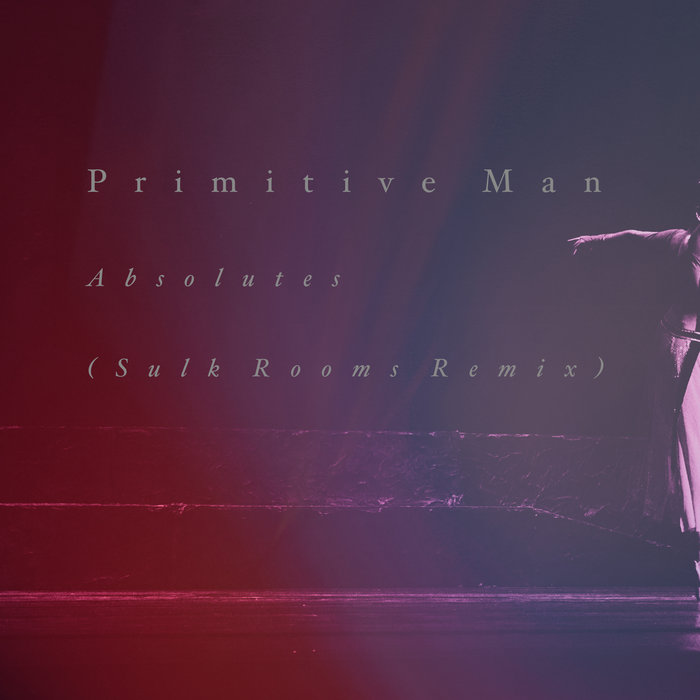 Absolutes (Sulk Rooms Remix) | Primitive Man | Sulk Rooms