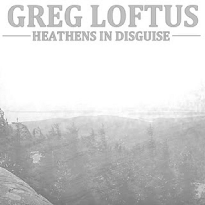 Heathens in Disguise | Greg Loftus | BIG BULLET RECORDS