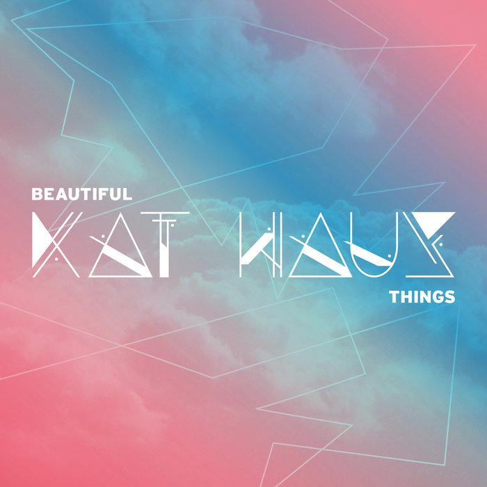 Beautiful Things | KAT HAUS