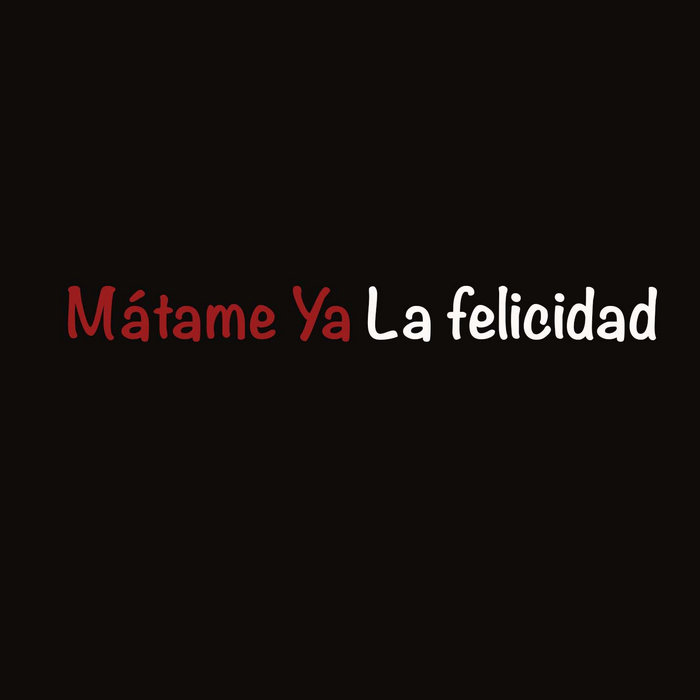 LA FELICIDAD | Mátame Ya