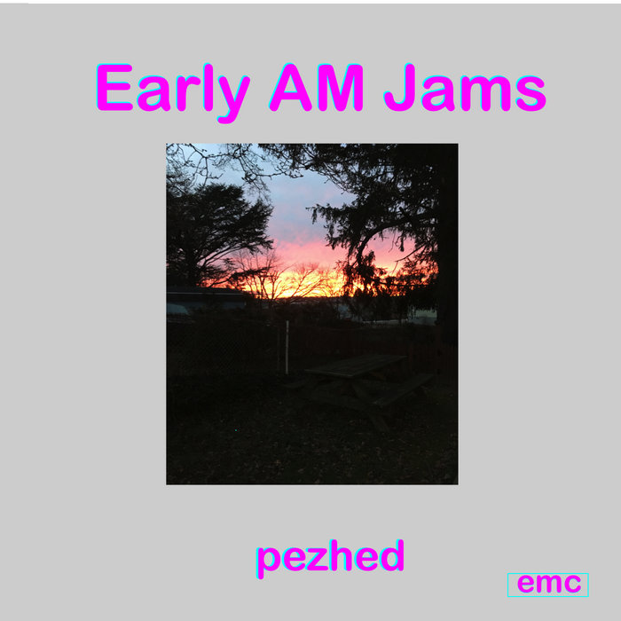 Early AM Jams | PEZHED a/k/a pez-zed