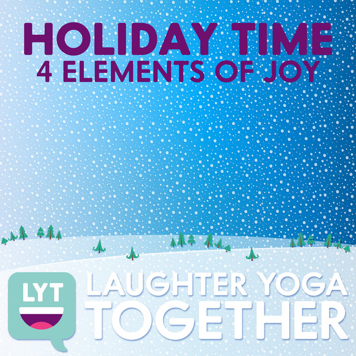 Holiday Time: 4 Elements of Joy | Laughter Yoga Together