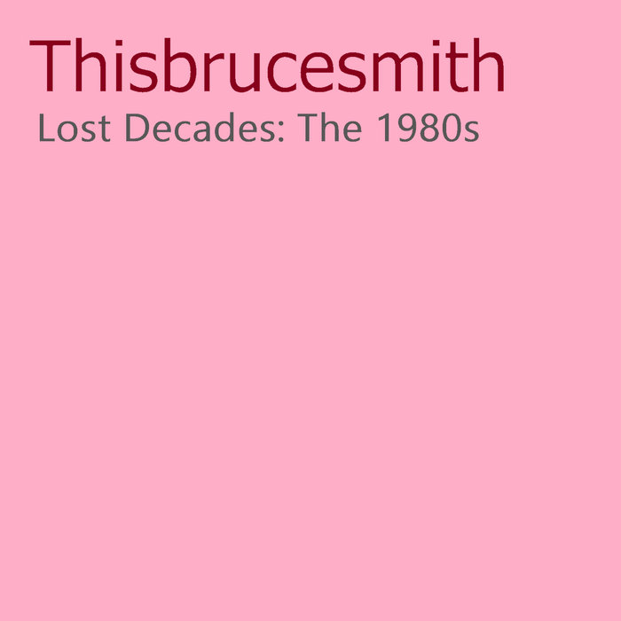 Lost Decades: The 1980s | Thisbrucesmith