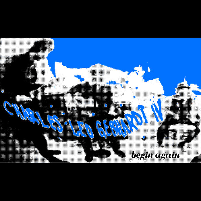 BEGIN AGAIN | Charles Leo Gebhardt IV | ggnzla RECORDS