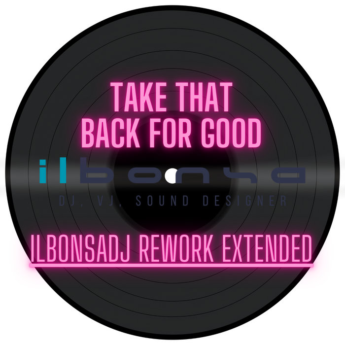 TAKE THAT - BACK FOR GOOD (iLbonsaDJ REWORK) | iLBonsaDJ