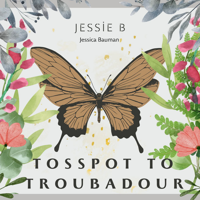 Tosspot To Troubadour | Jessie B (Jessica Bauman) | Jessica Bauman/JessieB