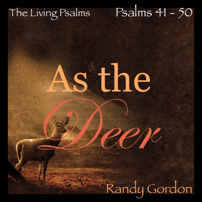 AS THE DEER: Psalms 41-50 | Randy Gordon