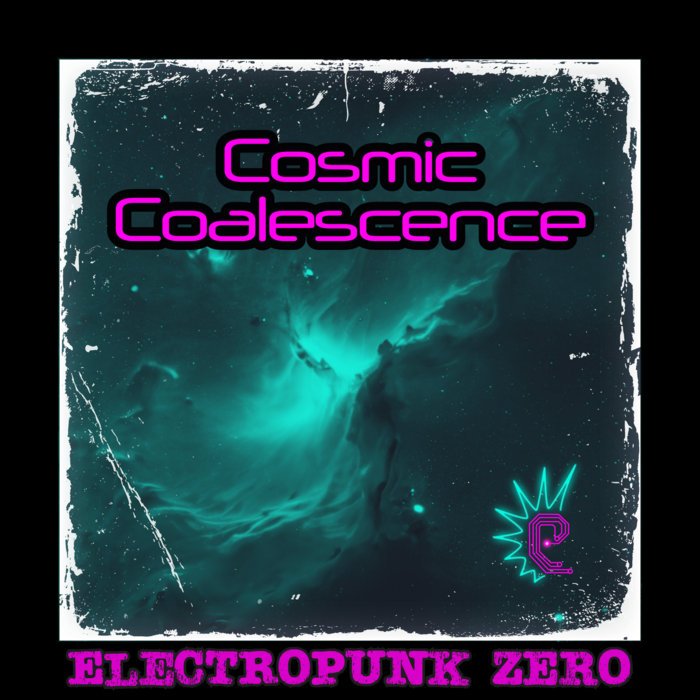 Cosmic Coalescence (Album) | Electropunk Zero