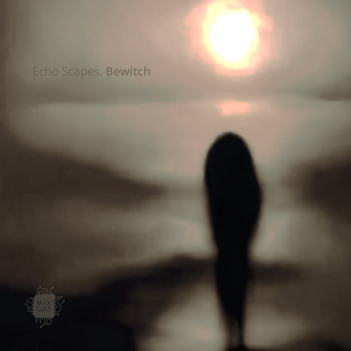 Echo Scapes. Bewitch EP | Various Artists | MixCult Records