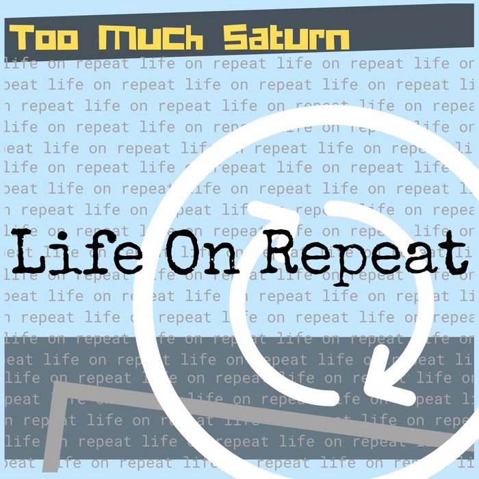 Life On Repeat | Too Much Saturn
