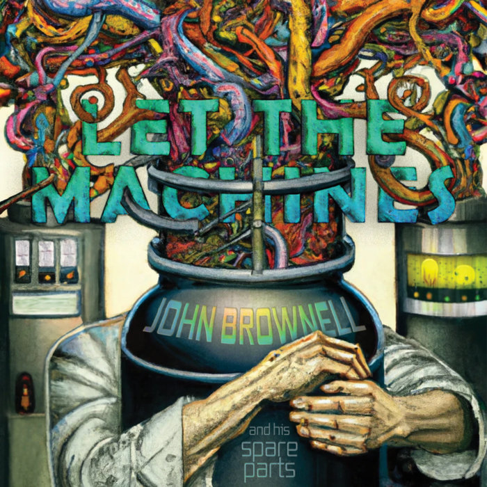 Let the Machines | John Brownell and his Spare Parts | John Brownell