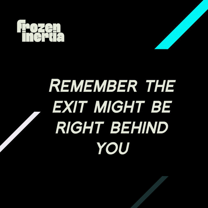 Remember the Exit Might be Right Behind You | Frozen Inertia