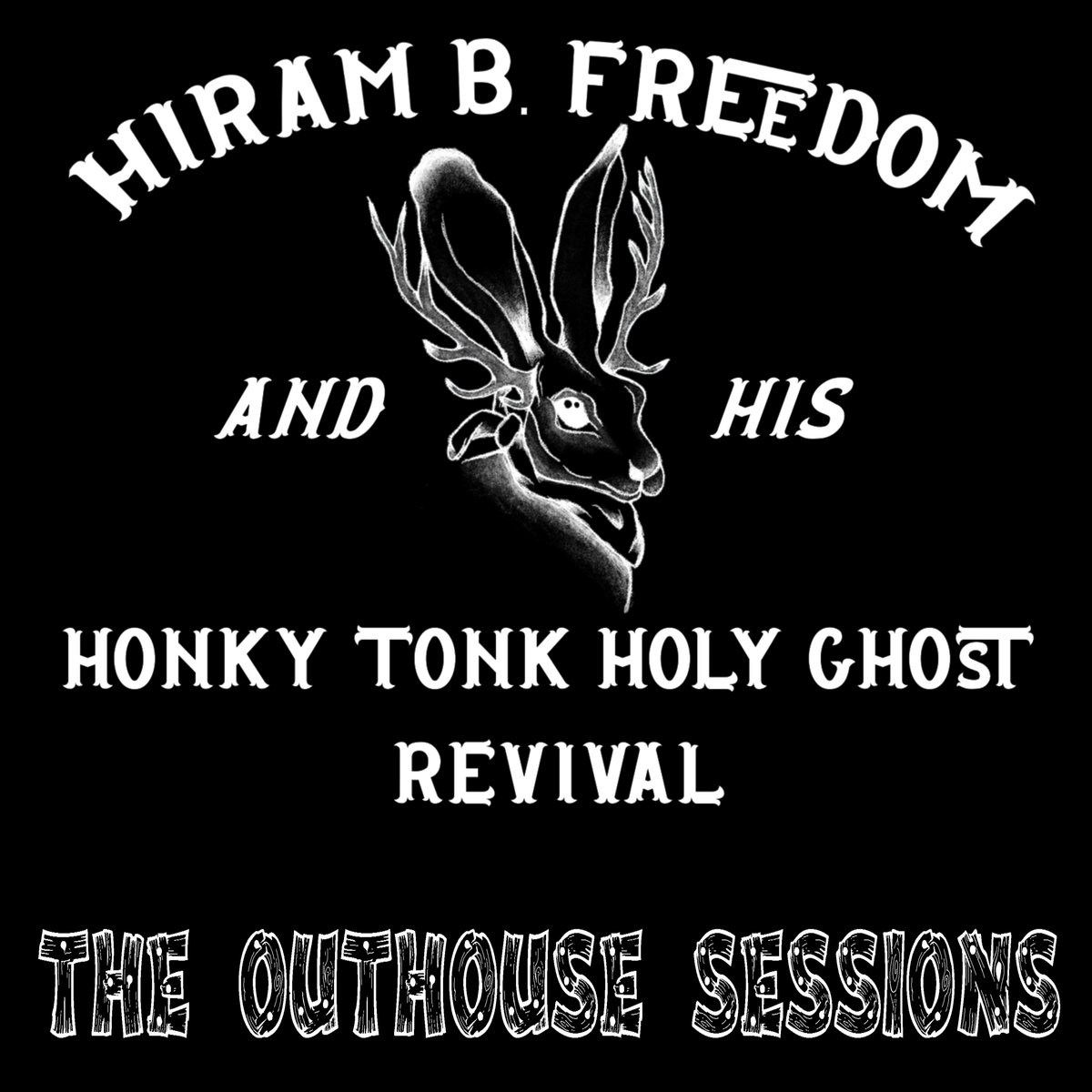 The Outhouse Sessions | Hiram B. Freedom and His Honky Tonk Holy Ghost ...