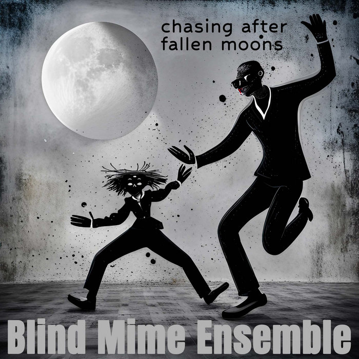 Chasing After Fallen Moons | Blind Mime Ensemble