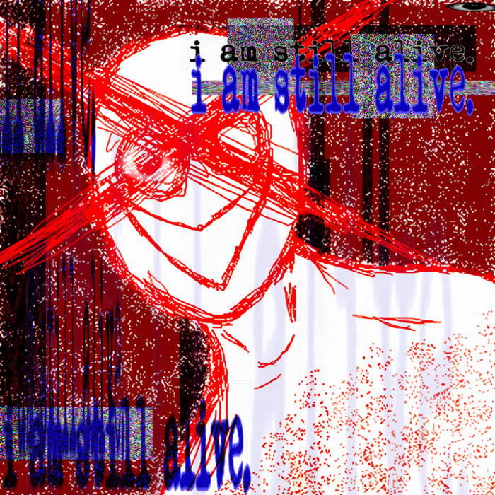 I am still alive. | lol ok.