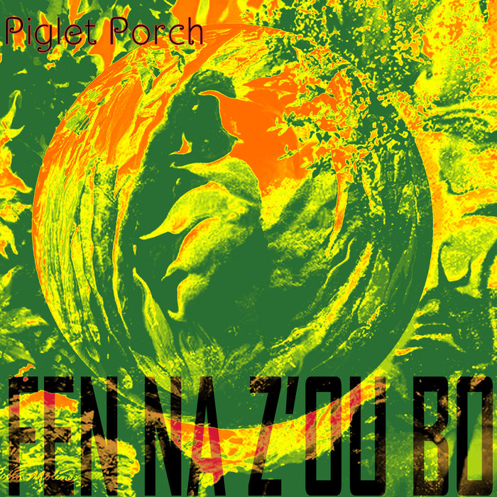 FEN NA Z'OU BO | Piglet Porch | Indie Music Feedback Albums