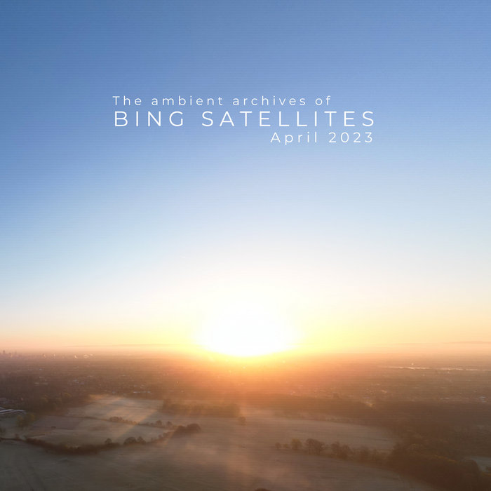 The ambient archives - April 2023 | Bing Satellites