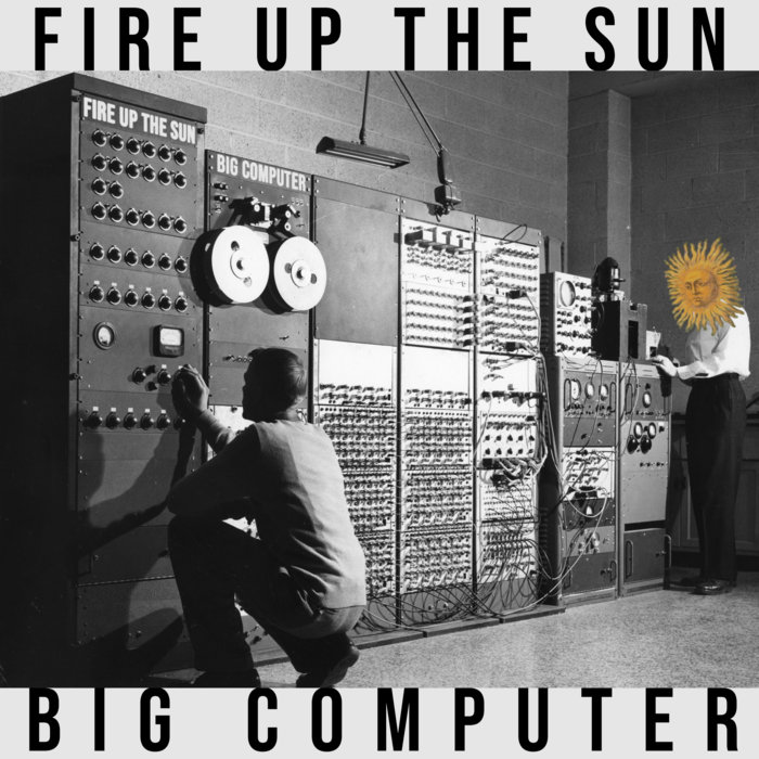 BIG COMPUTER | Fire Up The Sun