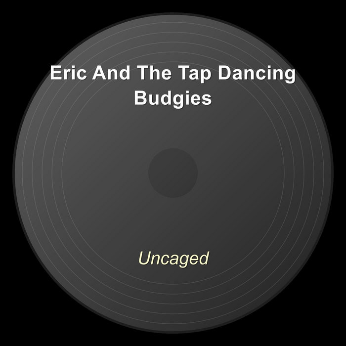Uncaged | Eric And The Tap Dancing Budgies