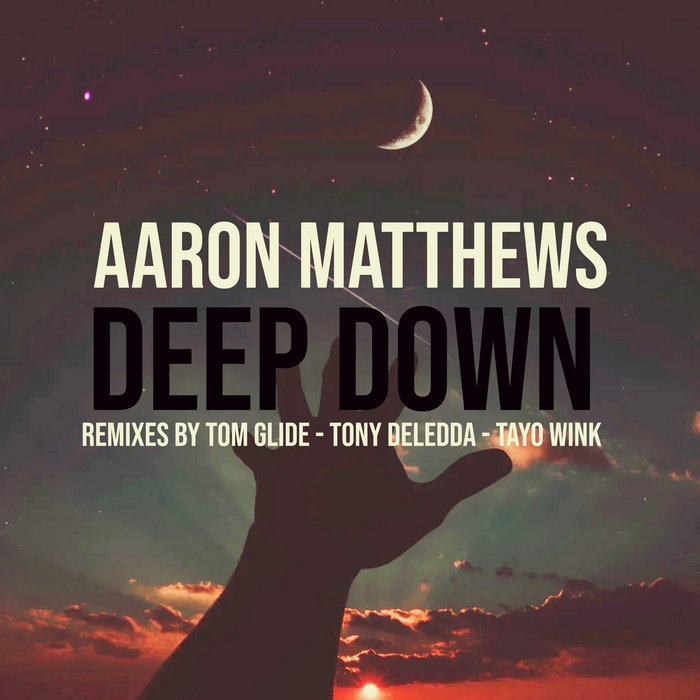 Deep Down | Aaron Matthews | Tom Glide