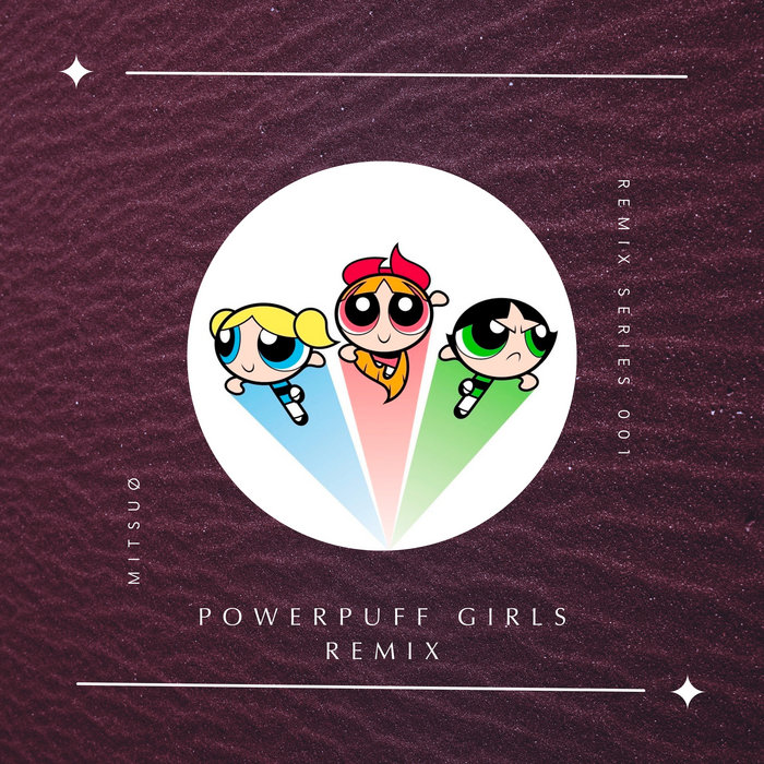 POWERPUFF GIRLS REMIX | Mitsuo