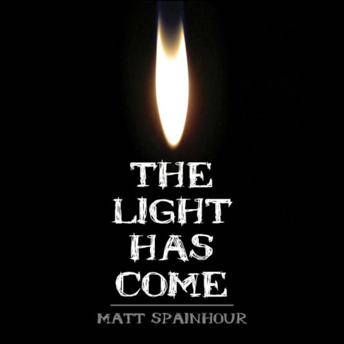 The Light Has Come | Matt Spainhour