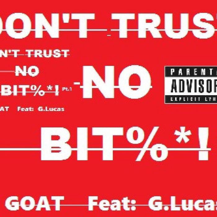 DON'T TRUST NO BIT%*! Pt.1 | G.Lucas Feat: GOAT | G.Lucas Music