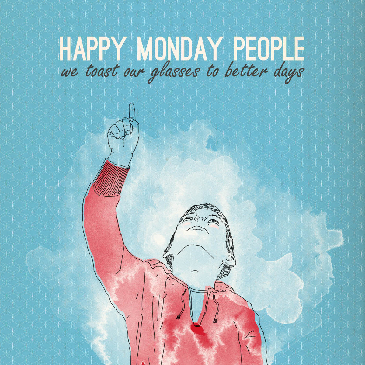 We Toast Our Glasses To Better Days | Happy Monday People
