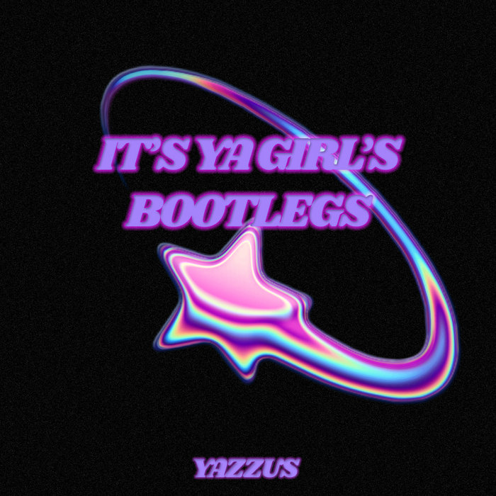 IT'S YA GIRL'S BOOTLEGS | Yazzus