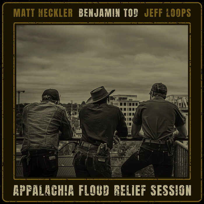 Appalachia Flood Relief Session | Benjamin Tod, Matt Heckler, Jeff ...