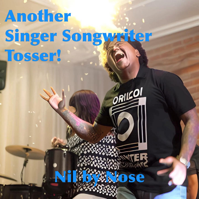 Another Singer Songwriter Tosser | Nil by Nose