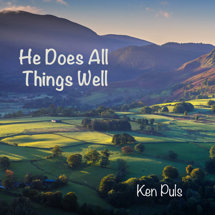 He Does All Things Well | Ken Puls Music