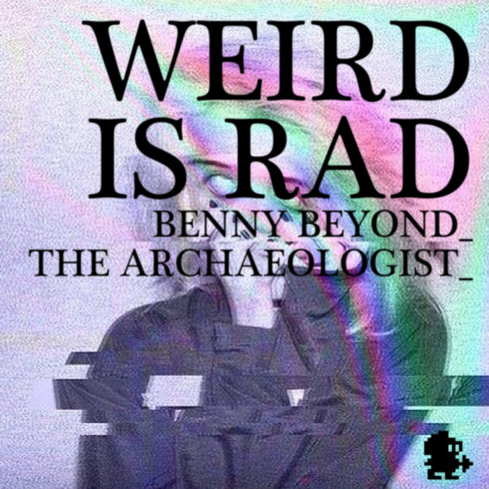 WEIRD IS RAD | BENNY BEYOND // THE ARCHAEOLOGIST | digdugDIY