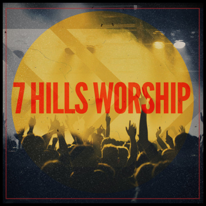 7 Hills Worship | 7 Hills Worship