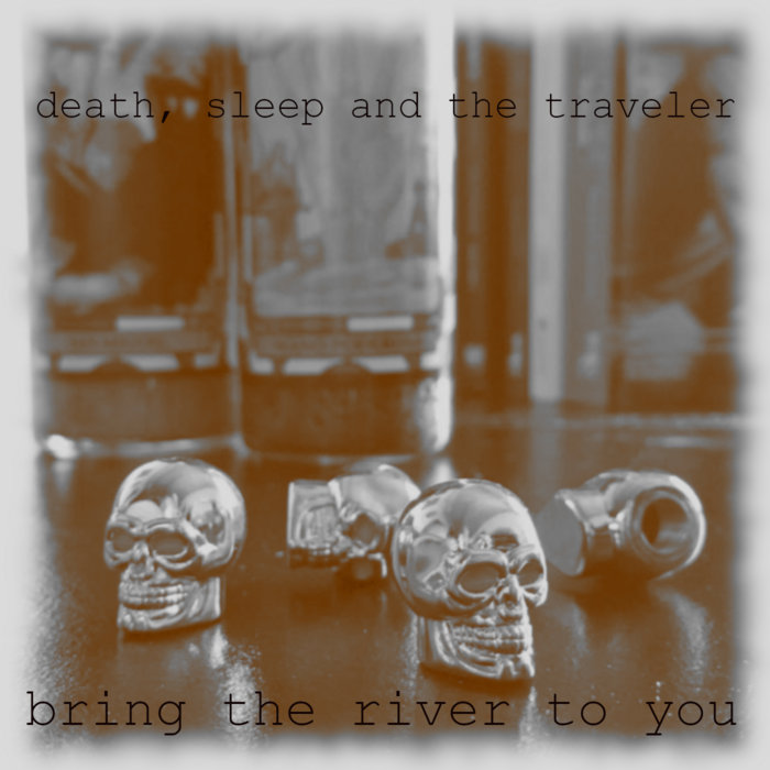 Bring The River To You | Death, Sleep and the Traveler
