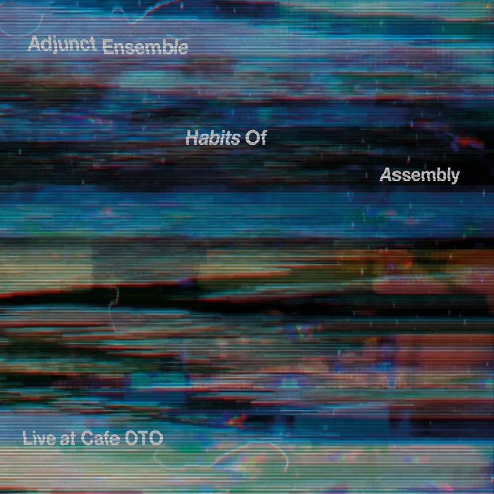 Habits Of Assembly - Live at Cafe OTO | Adjunct Ensemble