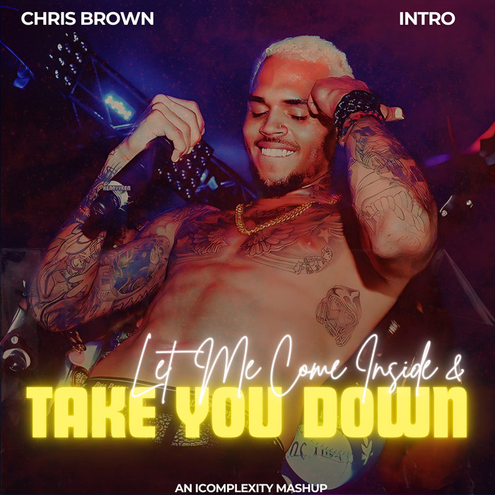 Let Me Come Inside & Take You Down - Chris Brown & Intro | iComplexity