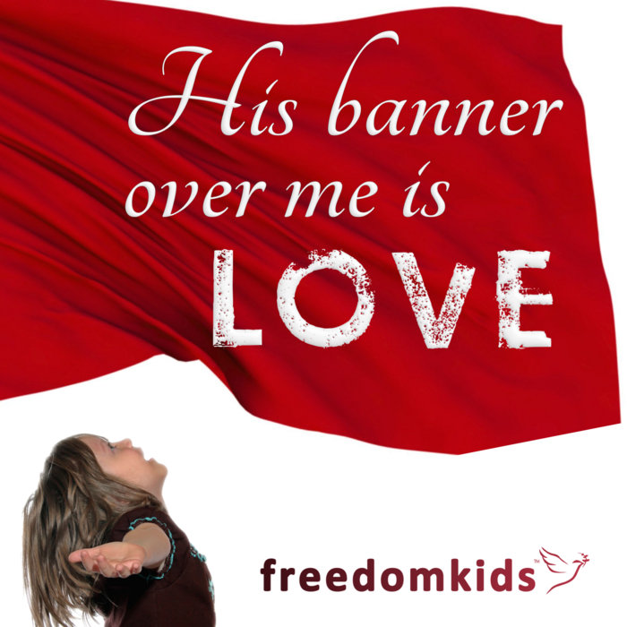 His Banner over me (Song of Solomon 2:4) | Freedom Kids
