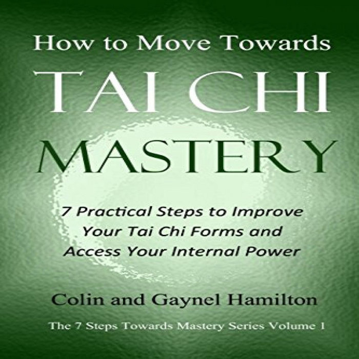 View [EBOOK EPUB KINDLE PDF] How to Move Towards Tai Chi Mastery: 7 Practical Steps to Improve ...