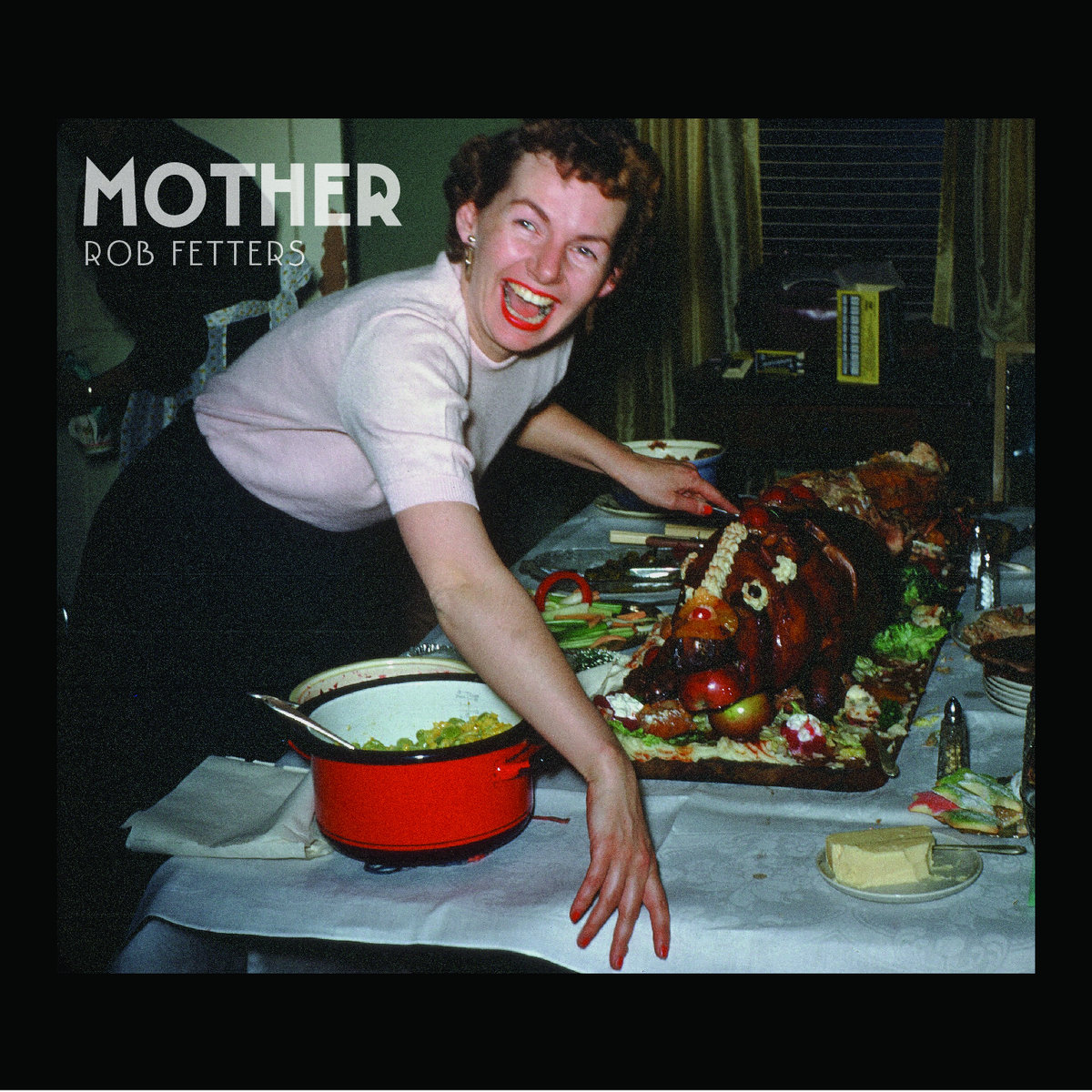 MOTHER | Rob Fetters