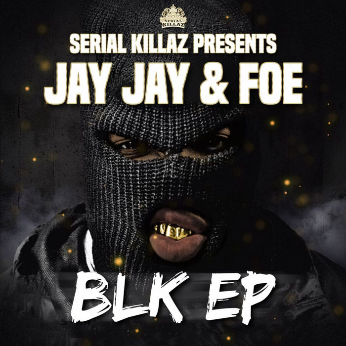 BLK EP | Jay Jay & Foe | Serial Killaz