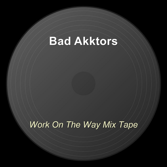 Work On The Way Mix Tape | Bad Akktors