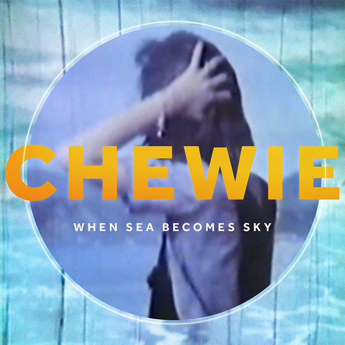 When Sea Becomes Sky | Chewie