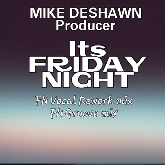 Its Friday Night | Mike Deshawn