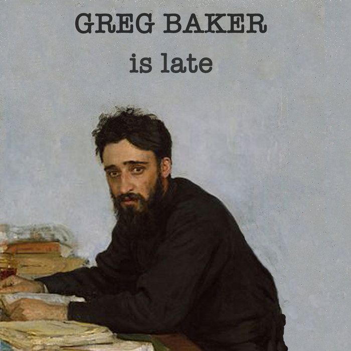 Greg Baker is Late | Greg Baker
