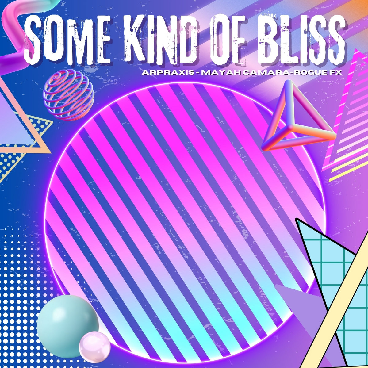 Some Kind Of Bliss | Arpraxis, Mayah Camara, Rogue FX | Mayah Camara
